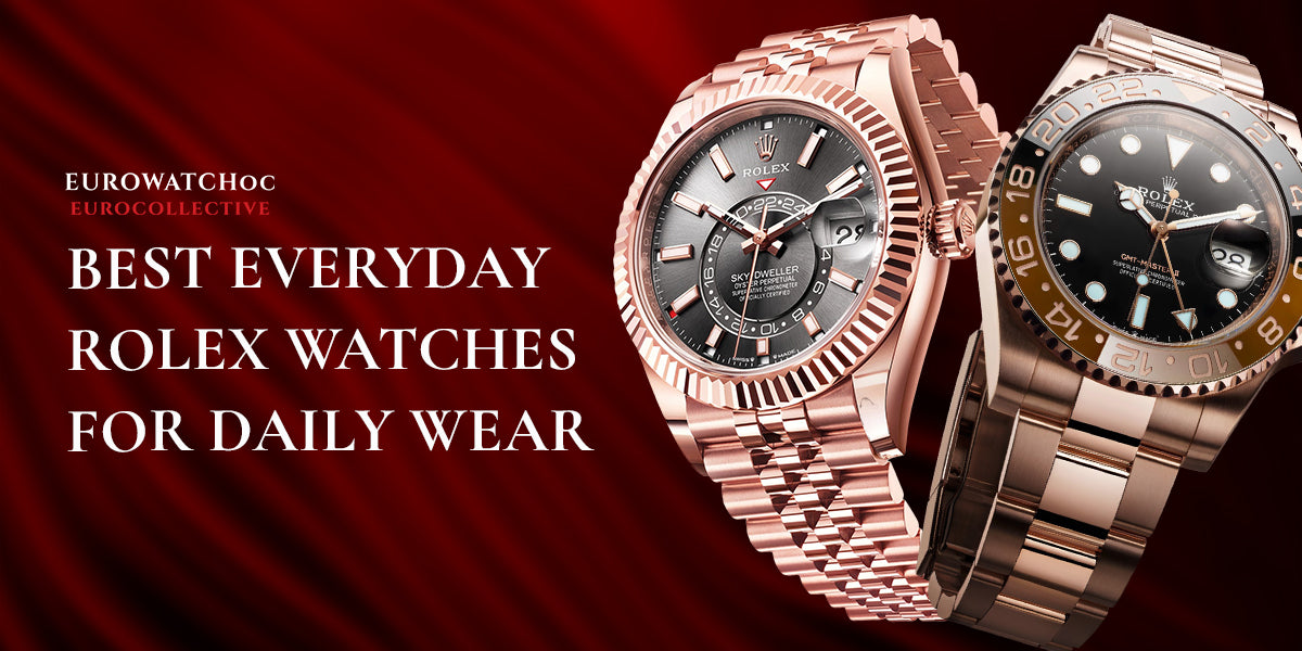 Best Rolex Watches for Everyday Wear - EuroWatch OC – EUROWATCH OC